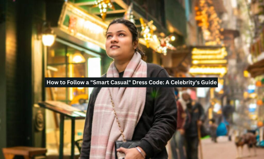 How to Follow a "Smart Casual" Dress Code: A Celebrity's Guide - Girls ...